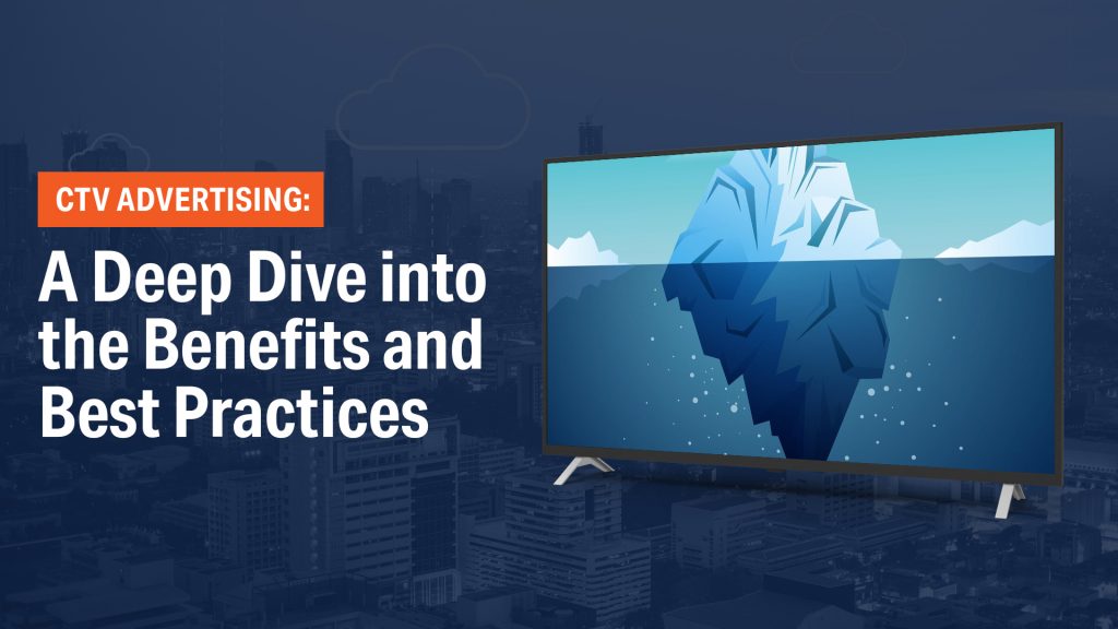 CTV Advertising: A Deep Dive into the Benefits and Best Practices
